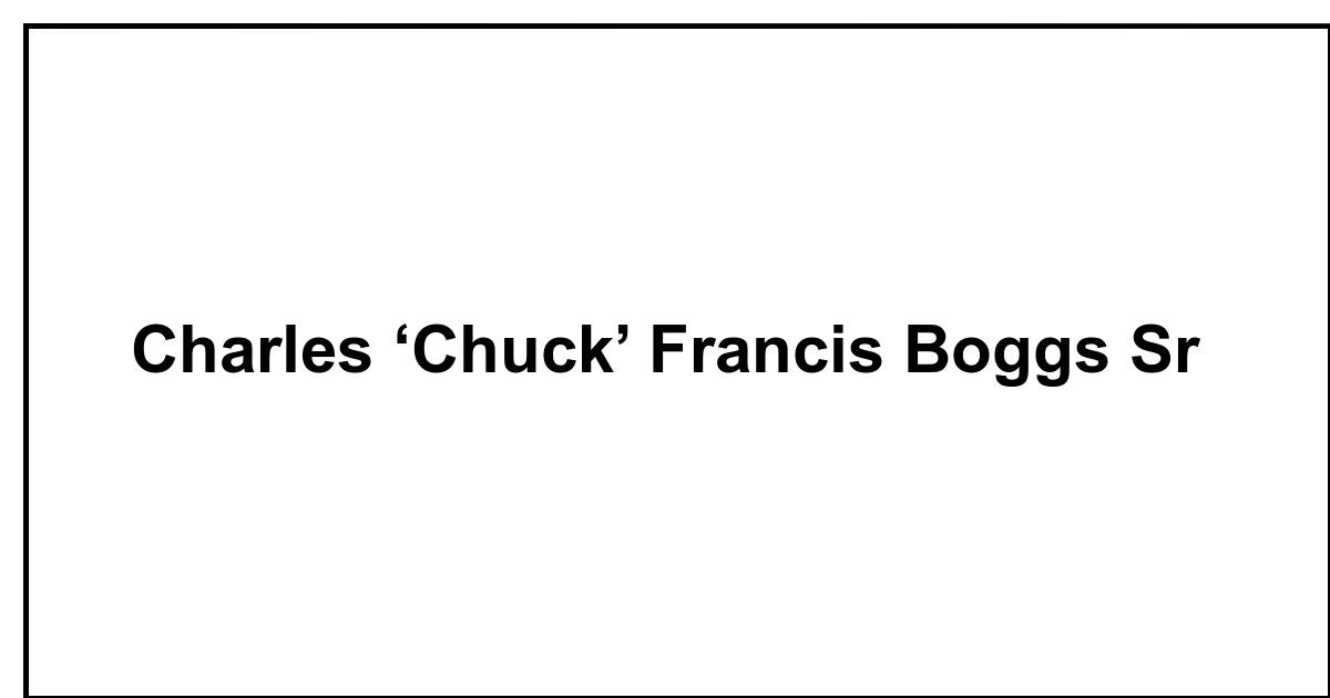 Obituary: Charles ‘Chuck’ Francis Boggs Sr
