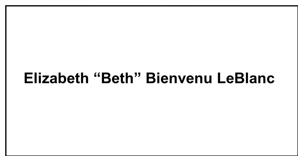 Obituary: Elizabeth “Beth” Bienvenu LeBlanc
