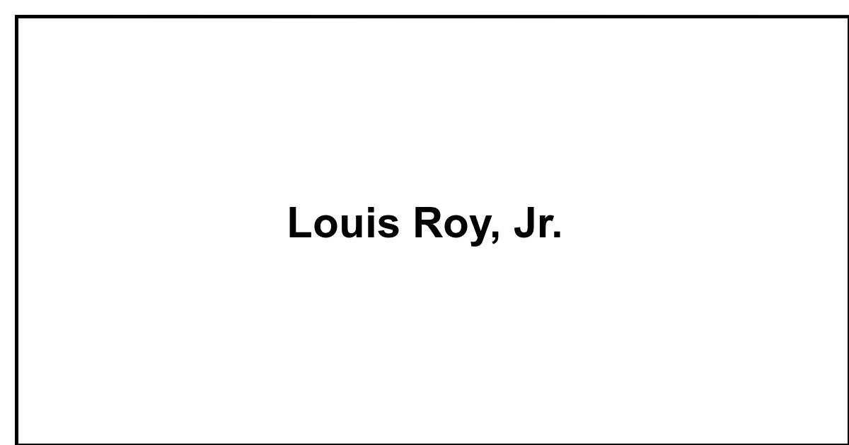Obituary: Louis Roy, Jr.