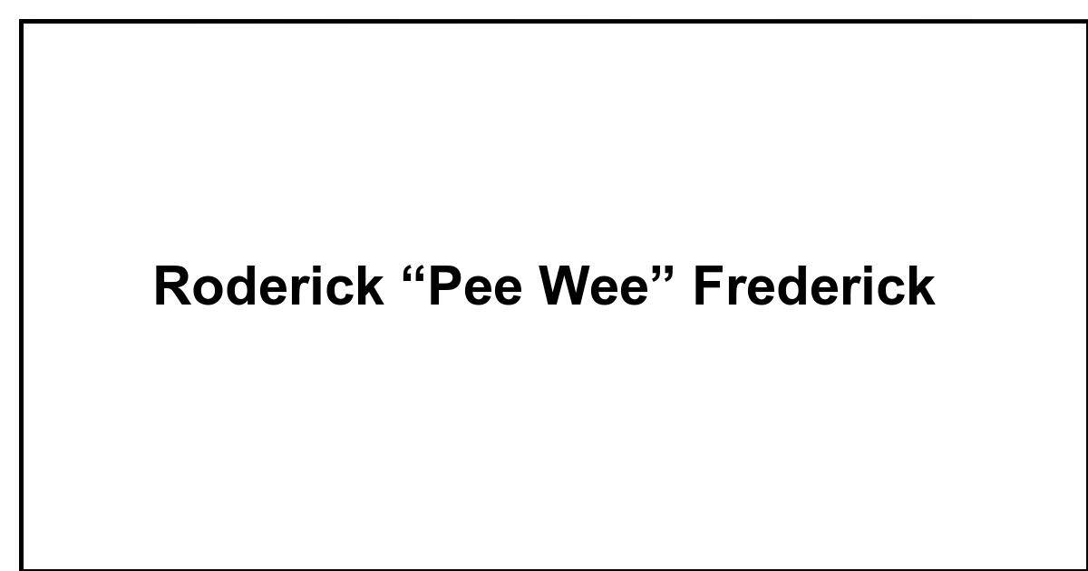 Obituary: Roderick “Pee Wee” Frederick