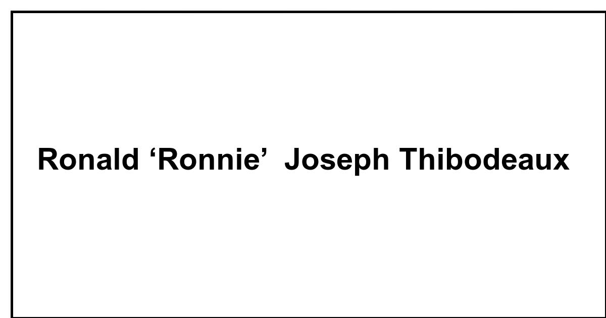 Obituary: Ronald ‘Ronnie’ Joseph Thibodeaux